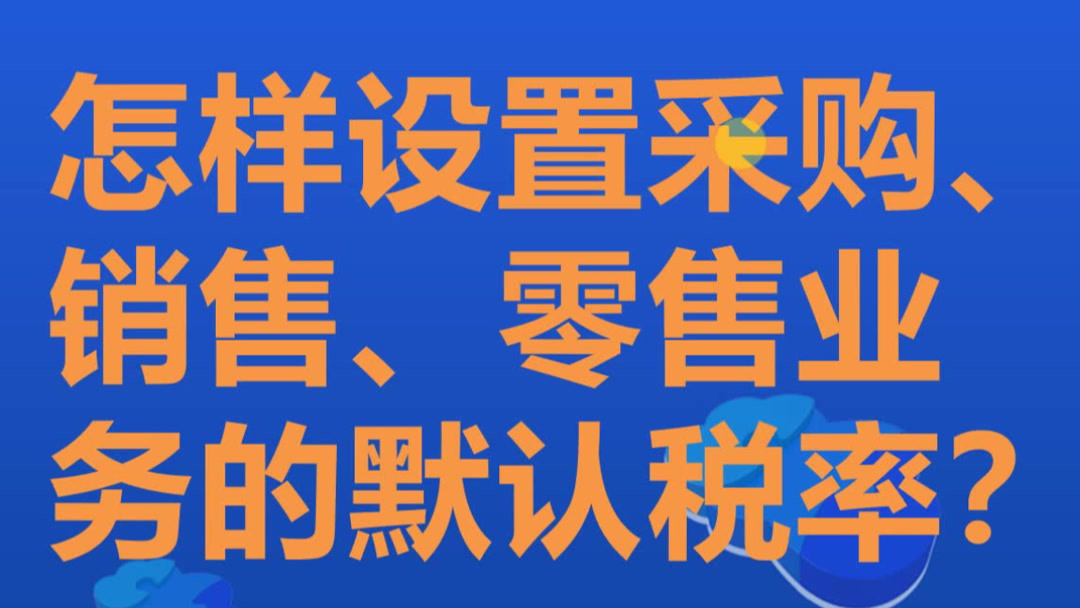 怎样设置采购、销售、零售业务的默认税率?