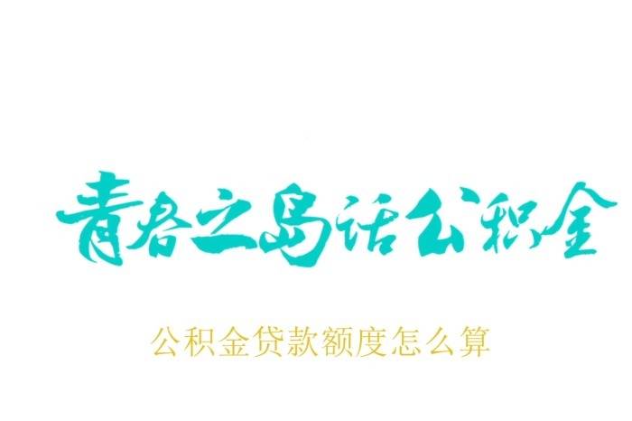青春之岛话公积金:公积金贷款额度怎么算?