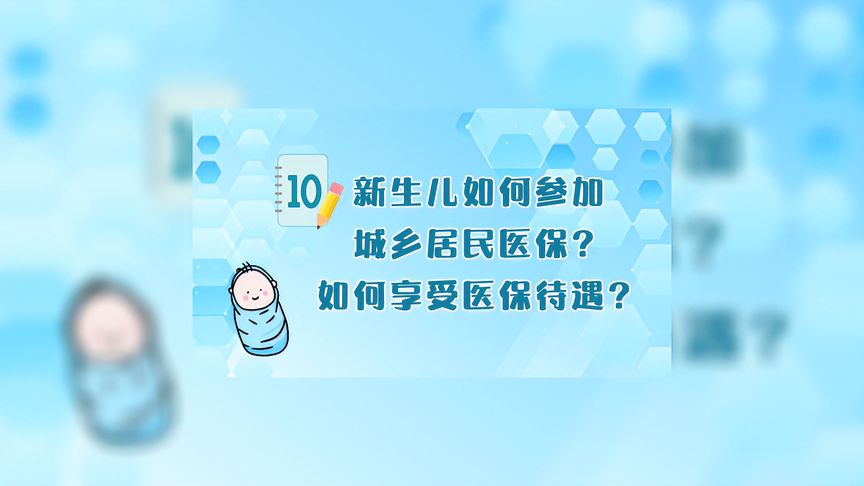 新生儿如何参加城乡居民医保?如何享受医保待遇