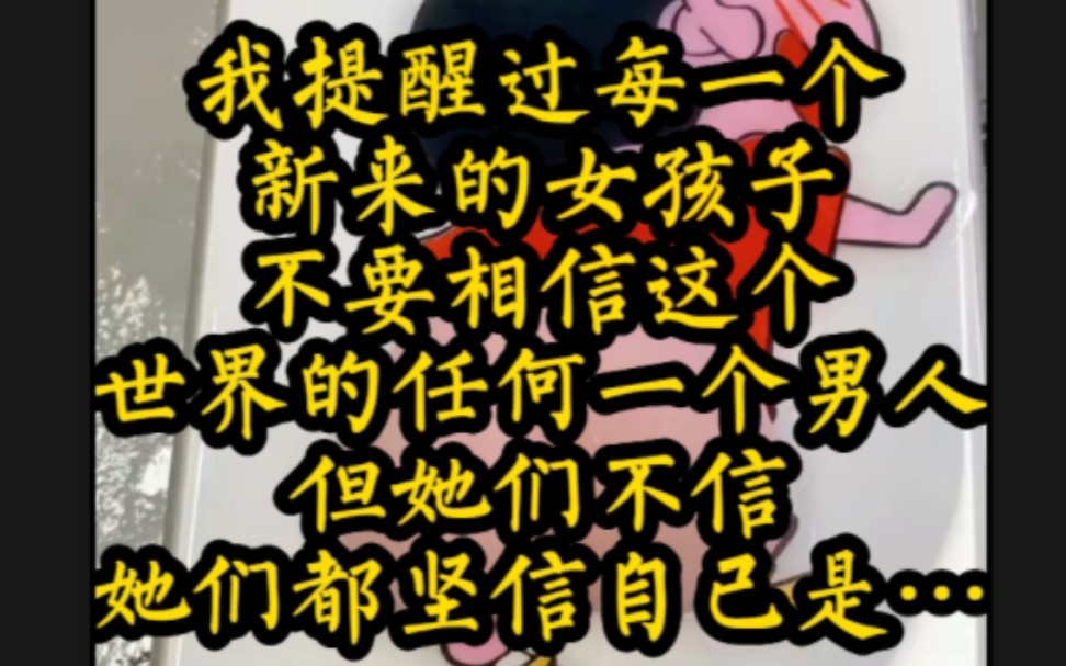 我提醒过每一个新来的女孩子,不要相信这个世界的任何一个男人,但...