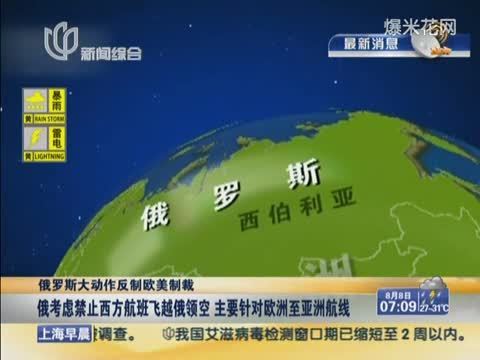 俄罗斯大动作反制欧美制裁:俄考虑禁止西方航班飞越俄领空 主要针对...