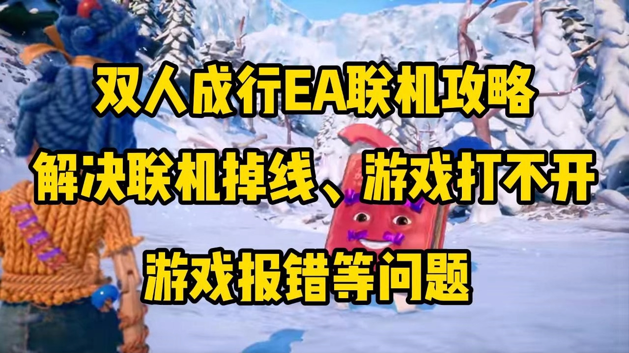 双人成行EA联机攻略,解决联机掉线、游戏打不开、游戏报错等问题