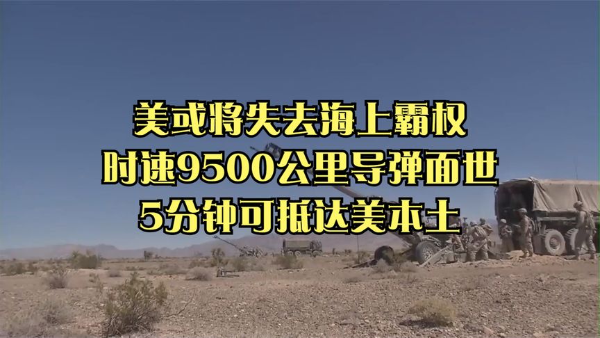 美或将失去海上霸权?时速9500公里导弹面世,5分钟可抵达美本土