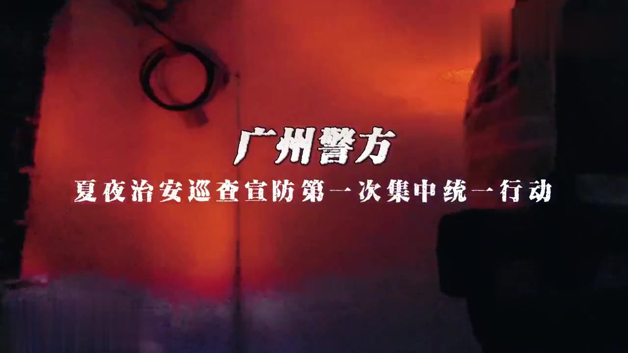 广州警方开展夏夜治安巡查宣防第一次集中统一行动@广东公安