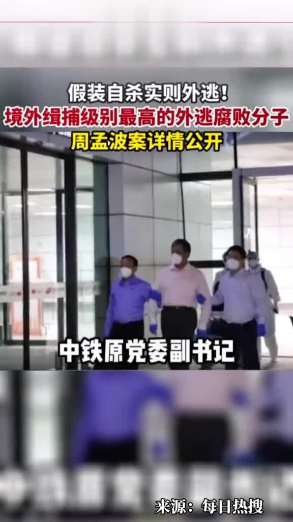 境外缉捕级别最高的外逃腐败分子周孟波案详情公开:假装自杀实则外逃!