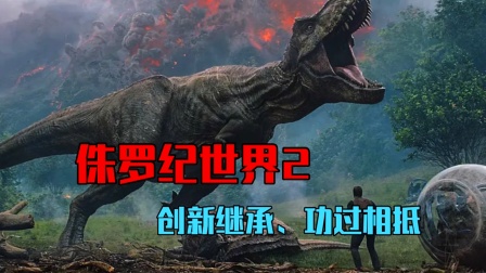 继承!侏罗纪世界:侏罗纪世界2的创新与继承,对比前作功过相抵