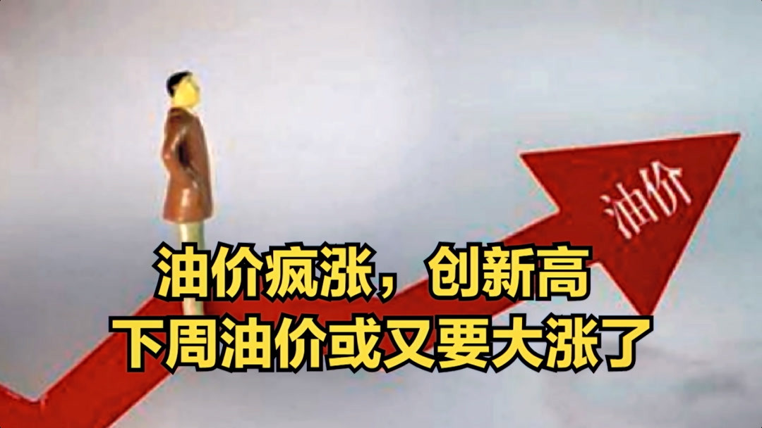 油价疯涨,创新高,下周油价或又要大涨了