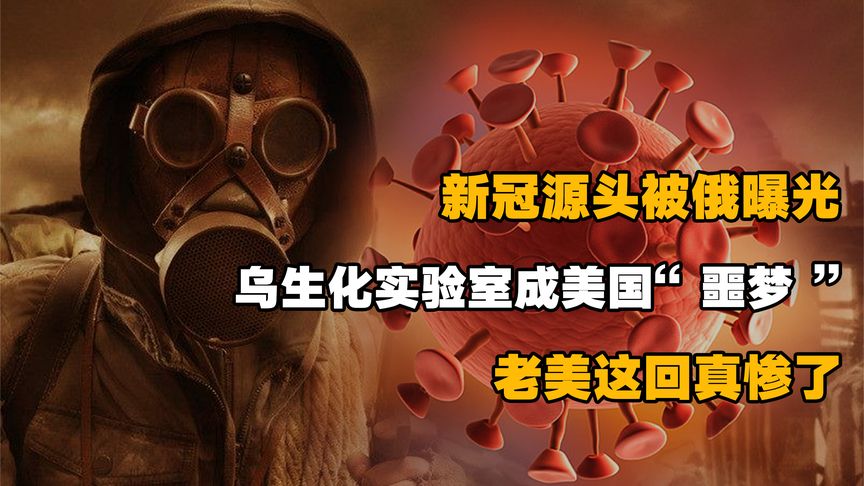 新冠源头被俄曝光,乌生化实验室成美国“噩梦”,老美这回真惨了