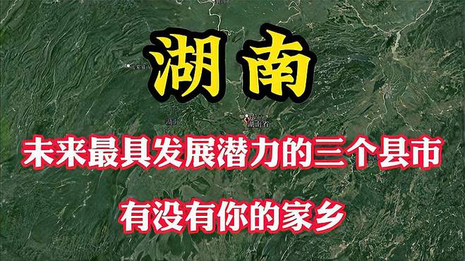 湖南未来最具发展潜力的三个县市,发展猛如虎,有没有你的家乡