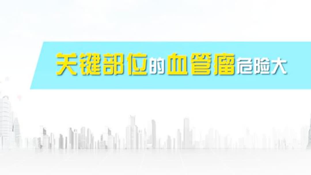 关键部位的血管瘤危险大 医生说血管瘤长在这一部位要立即就医