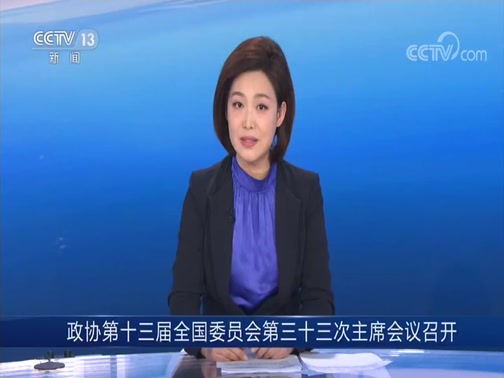 [新闻直播间]政协第十三届全国委员会第三十三次主席会议召开