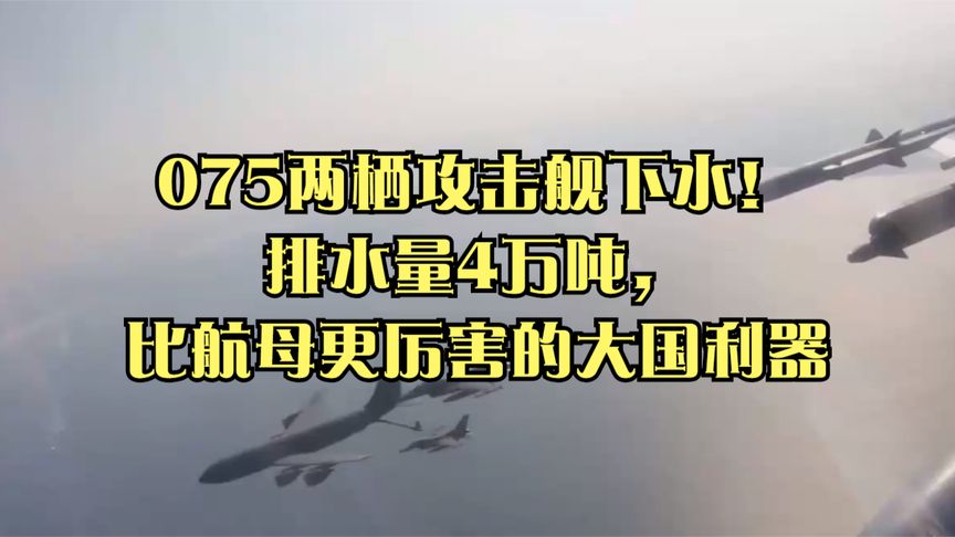 075两栖攻击舰下水!排水量4万吨,比航母更厉害的大国利器
