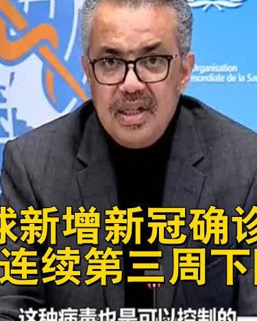 【世卫组织:全球新增新冠确诊病例连续第三周下降】世卫组织总干事...