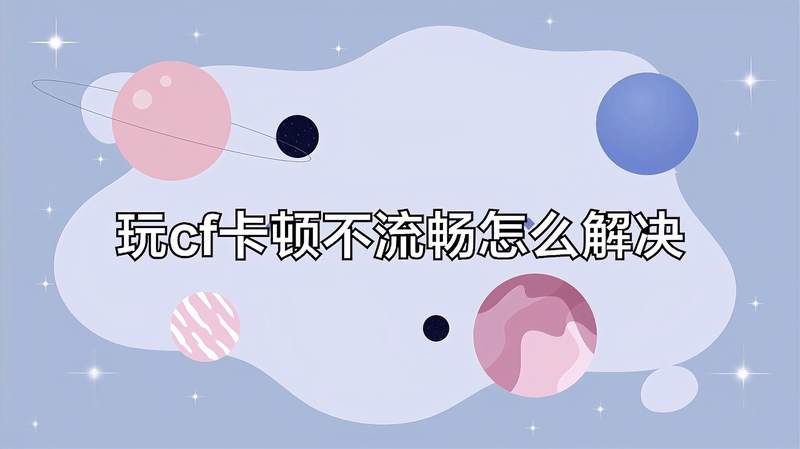 玩cf卡顿不流畅怎么解决