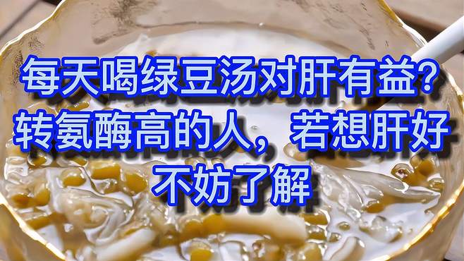 每天喝绿豆汤对肝有益?转氨酶高的人,若想肝好,不妨了解
