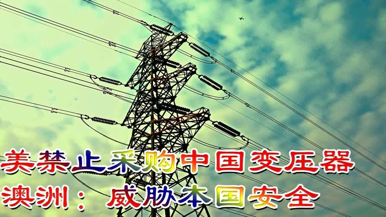 无知!美提出禁止采购中国变压器,澳:中国产品或将威胁本国安全