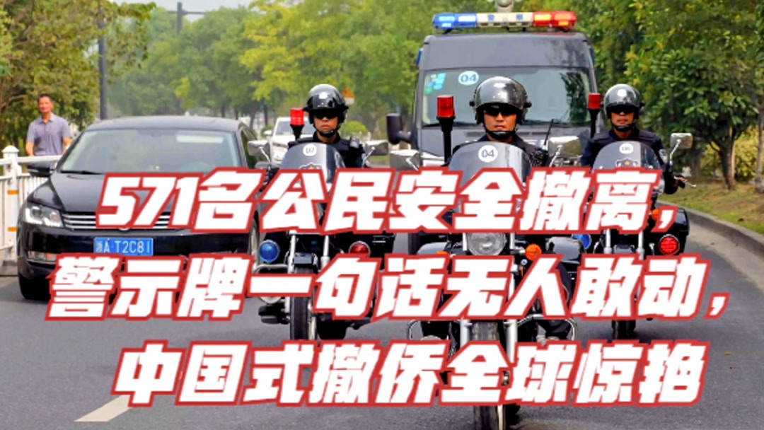 571名公民安全撤离,警示牌一句话无人敢动,中国式撤侨全球惊艳