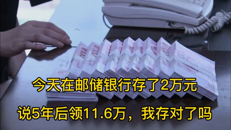 今天在邮储银行存了2万元,说五年后领11.6万元,我存对了吗?