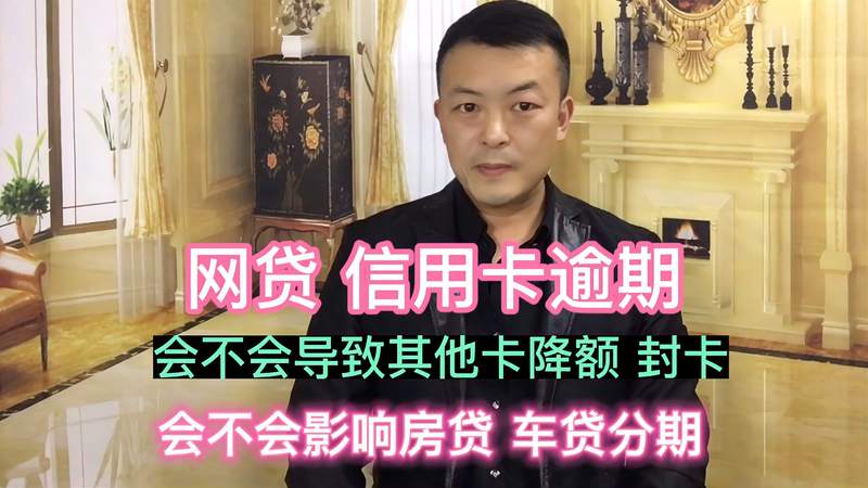 网贷 信用卡逾期,会不会导致其他卡降额封卡?影响房贷 车贷分期