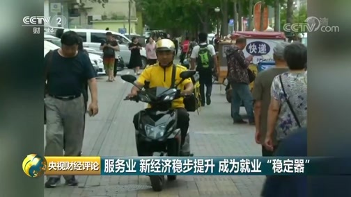 [央视财经评论]服务业 新经济稳步提升 成为就业“稳定器”