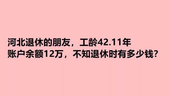 河北退休的朋友,工龄42.11年,账户12万,不知退休时有多少钱?