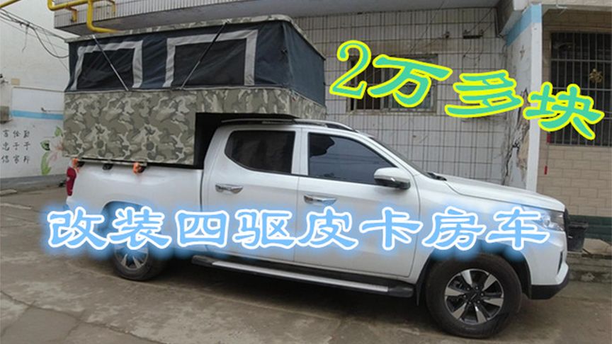 四驱房车太贵,小伙2万多改皮卡四驱房车皮卡房箱