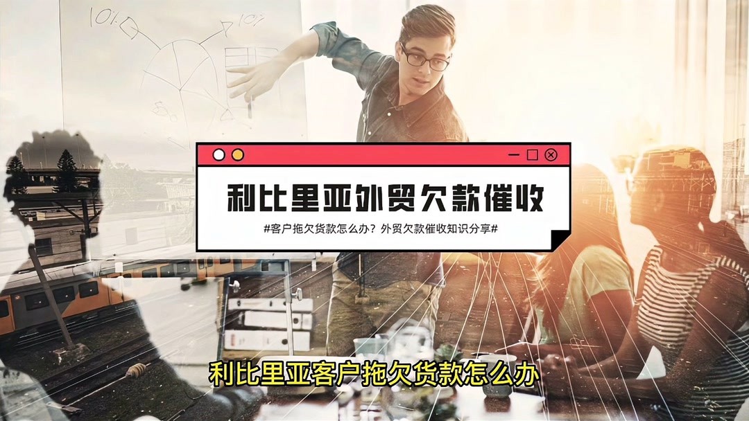 利比里亚欠款催收注意事项,如何催收利比里亚客户拖欠的货款
