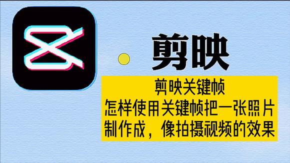 怎样使用剪映关键帧把一张照片制作成,像拍摄视频出来的效果