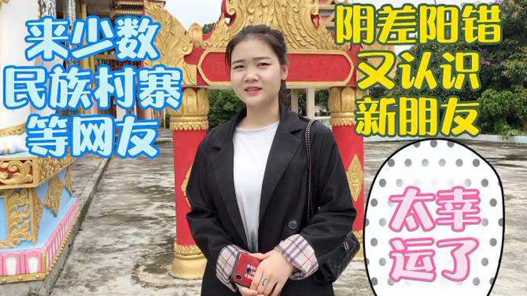 来少数民族村庄见网友,阴差阳错认识新朋友,认识朋友就这么简单