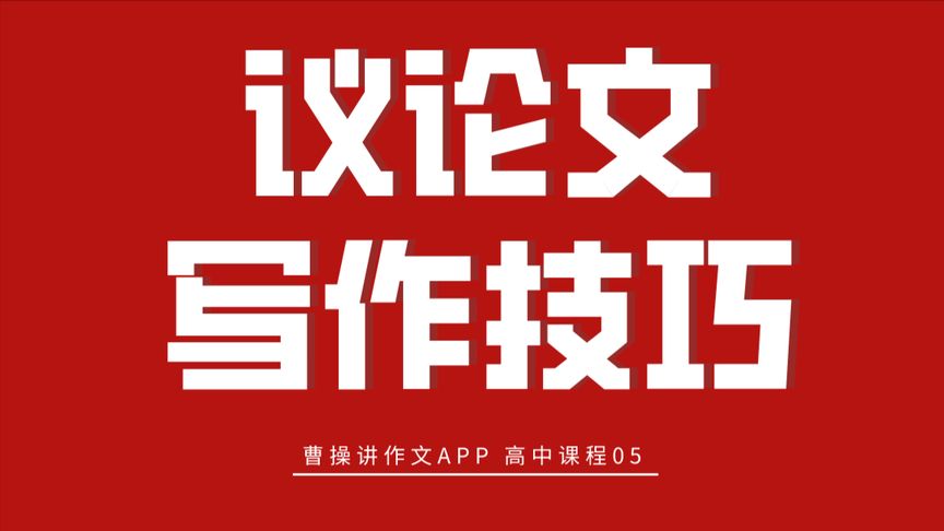 【曹操讲作文-高中05】高考的首选文体:议论文写作技巧