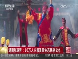 [中国新闻]湖南张家界:10万人次展演原生态民俗文化