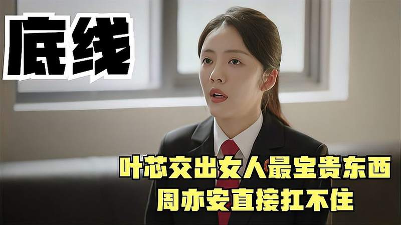 底线:叶芯交出女人最宝贵东西,周亦安直接扛不住,太诱人了