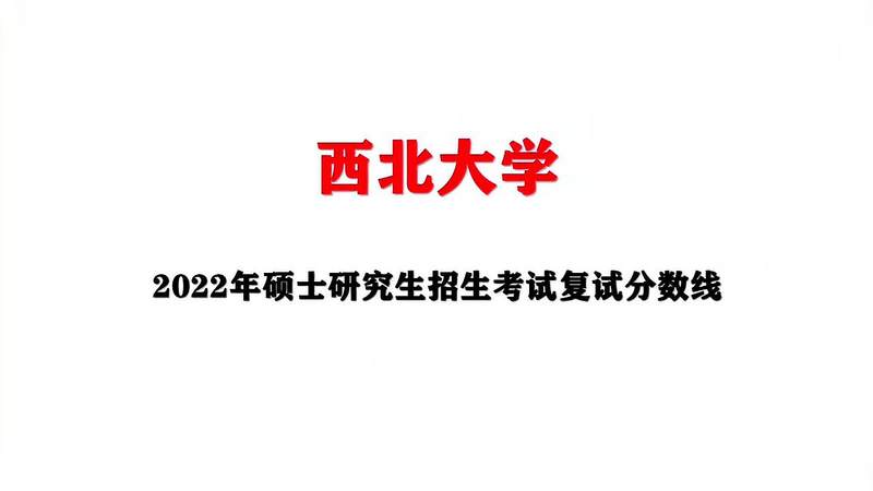 西北大学2022年硕士研究生招生考试复试分数线,详情移步官网