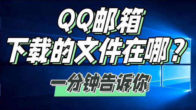 QQ邮箱下载的文件在哪?一看就会,告别迷茫!
