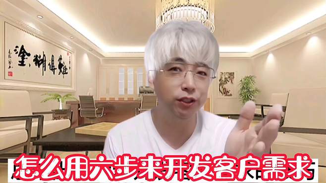 怎么用6步来开发客户需求#销售技巧#销售话术#销售思维