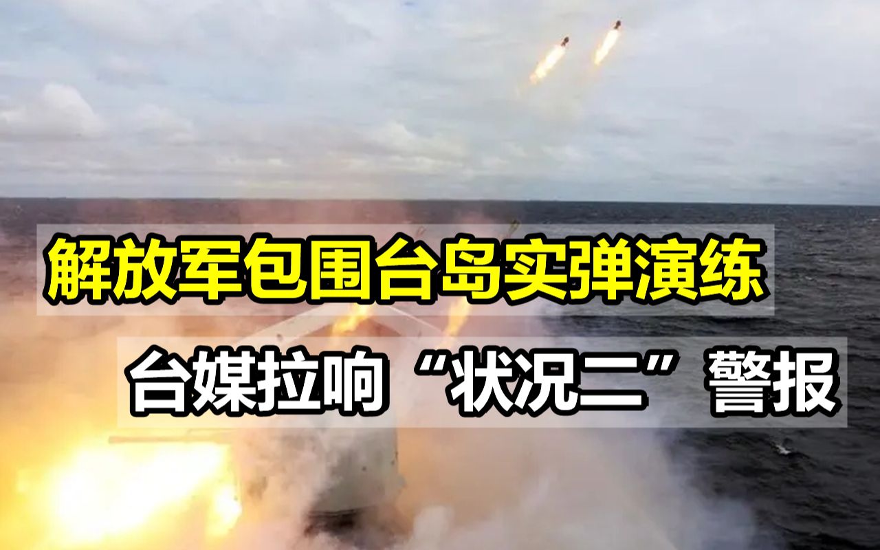 解放军说到做到,包围台岛进行实弹演习,台媒拉响“状况二”警报