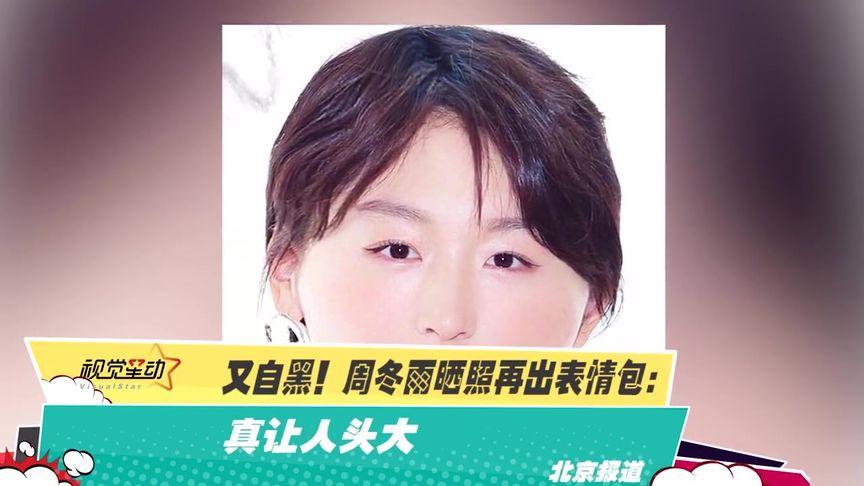 又自黑!周冬雨晒照再出表情包:真让人头大