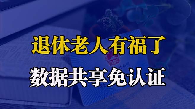 养老金认证又有新方式,“数据共享免认证”,退休老人可自助认证