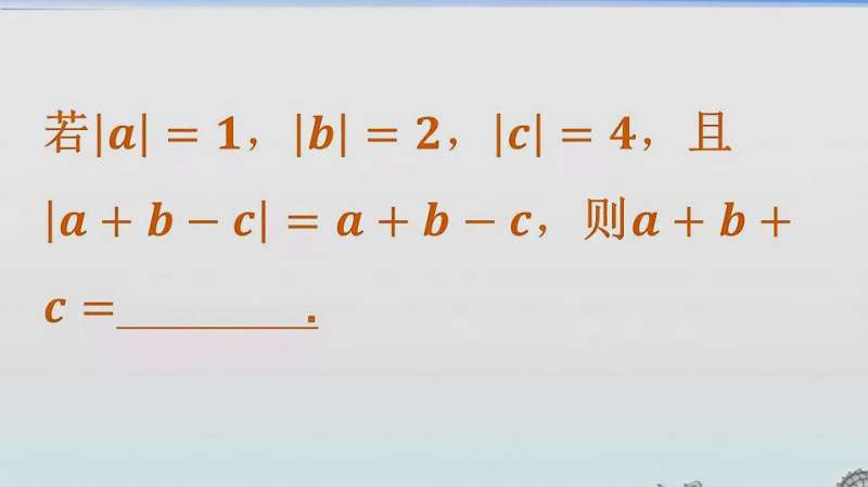 数学:若|a|=1,|b|=2,|c|=4,且|a+b-c|=a+b-c,求a+b+c的值?
