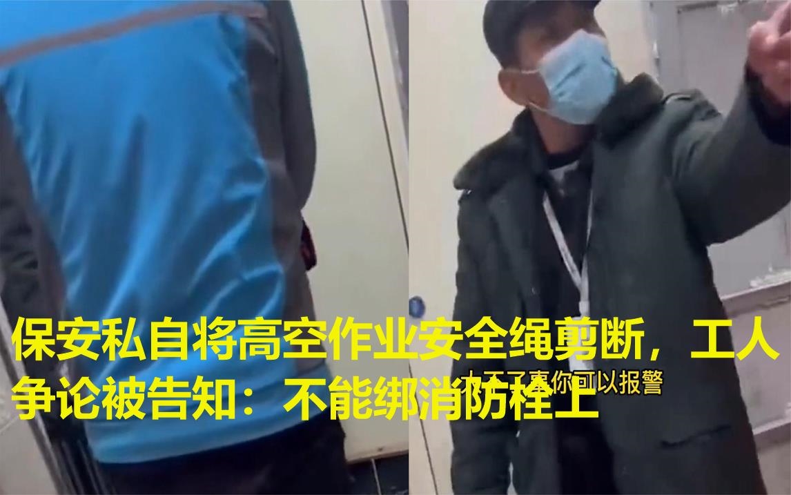 保安私自将高空作业安全绳剪断,工人争论被告知:不能绑消防栓上