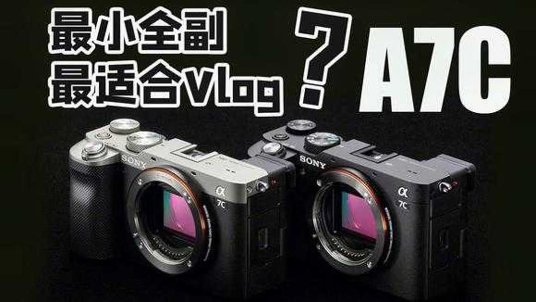 索尼最轻新机A7C是否适合拍Vlog?sony全幅相机单反微单数码评测