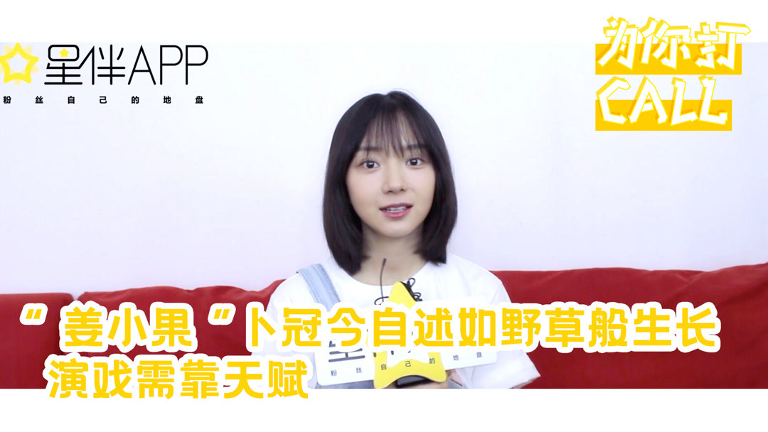 【为你打call】“姜小果”卜冠今自述如野草般生长 演戏需靠天赋