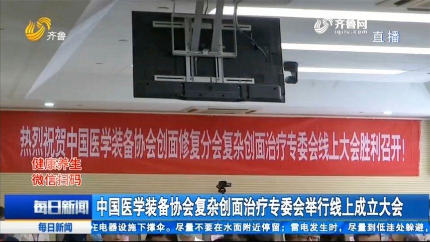 中国医学装备协会复杂创面治疗专委会举行线上成立大会