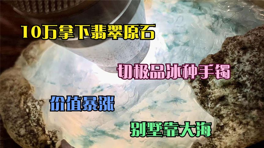 10万拿下的翡翠原石,切出80多条冰种手镯,价格暴涨千万!