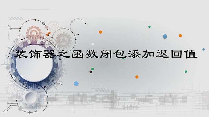 python基础加强:装饰器之为函数闭包增加返回值的功能