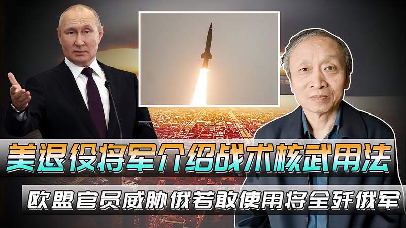 美退役将军介绍战术核武用法,欧盟官员威胁俄若敢使用将全歼俄军