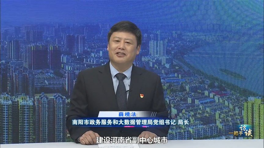 一把手访谈 | 南阳市政务服务和大数据管理局党组书记 局长薛榜法