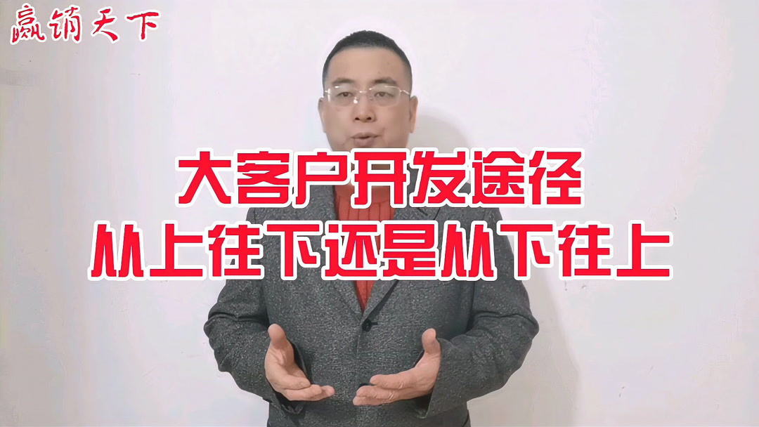 大客户开发途径,从上往下还是从下往上