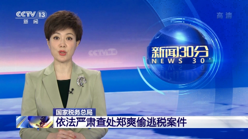[新闻30分]国家税务总局 依法严肃查处郑爽偷逃税案件