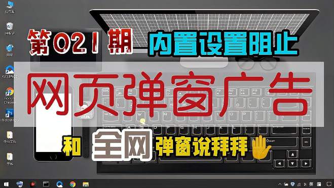 电脑的网页弹窗广告应用要这样阻止!和全网网页弹窗说拜拜!